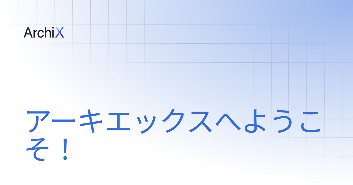 アーキエックスへようこそ！ | ArchiX User Guide